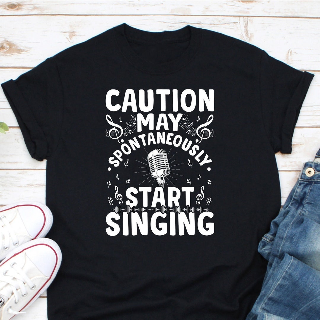 Caution May Spontaneously Start Singing Shirt, Funny Singer Karaoke ...
