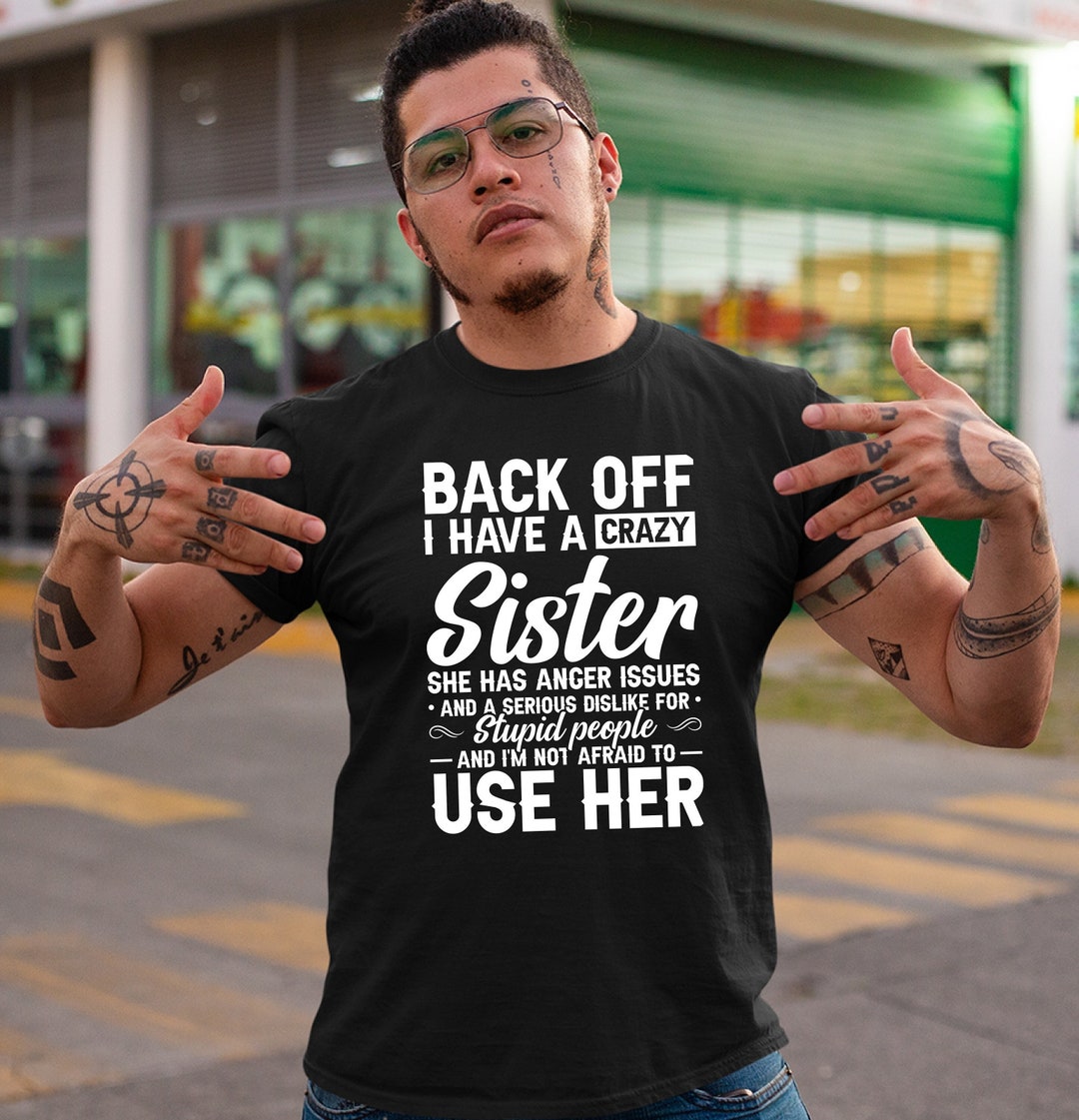 Back off I Have A Crazy Sister She Has Anger Issues Shirt, Gift for Sister, Funny Sister Shirt ...