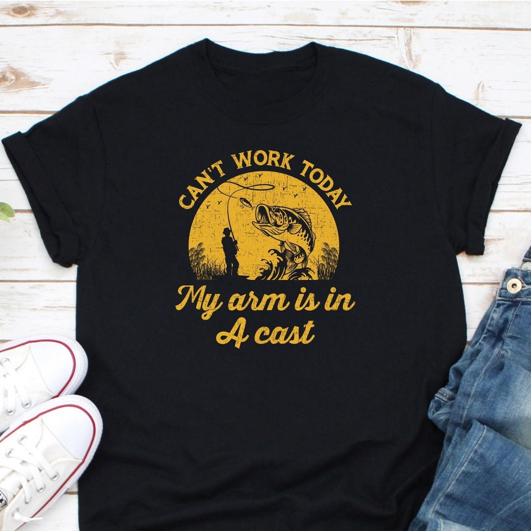 Can't Work Today My Arm is in A Cast Shirt, Fishing Shirt, Fishing ...