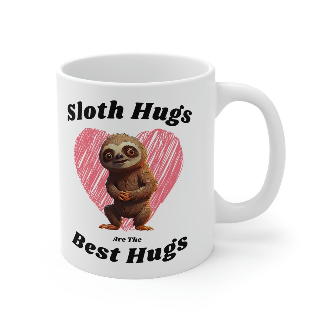Sloth Hugs Are the Best Hugs, Adorable Sloth 11oz Mug, Gifts for Her ...