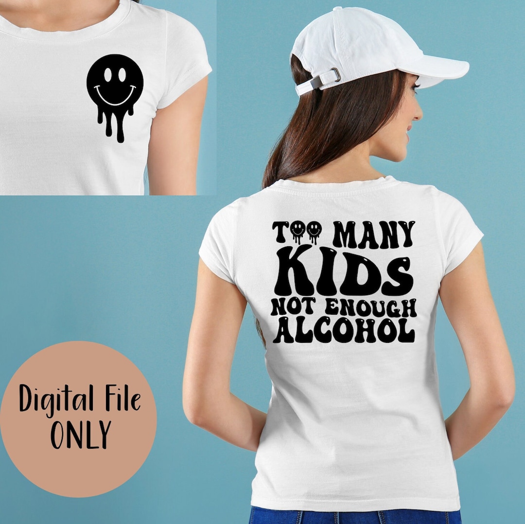 Too Many Kids Not Enough Alcohol Png DIGITAL FILE ONLY - Etsy