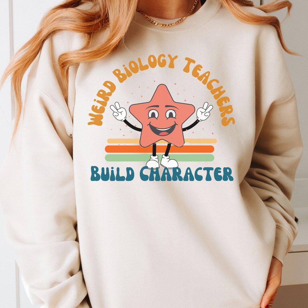 Weird Biology Teachers Build Character Sweatshirt Funny Teacher Gift ...