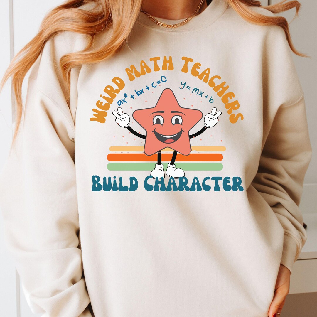 Weird Math Teachers Build Character Sweatshirt Funny Teacher Gift, MATH ...