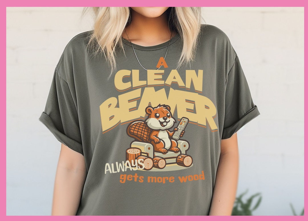 A Clean Beaver Always Gets Wood Shirt, Inspirational Shirt, Trendy ...