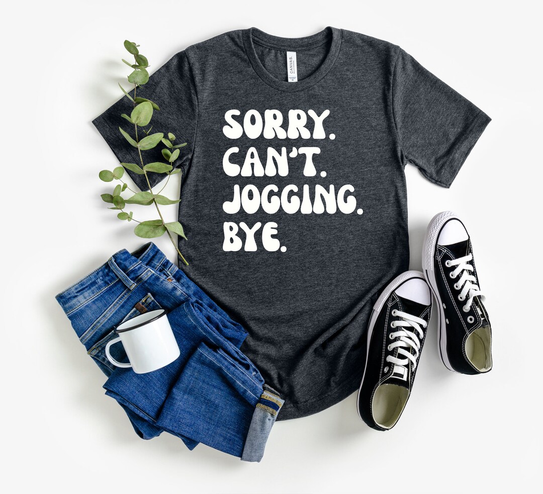 Sorry. Can't. Jogging. Bye. Funny Runner Gift for Him, Run Shirt ...