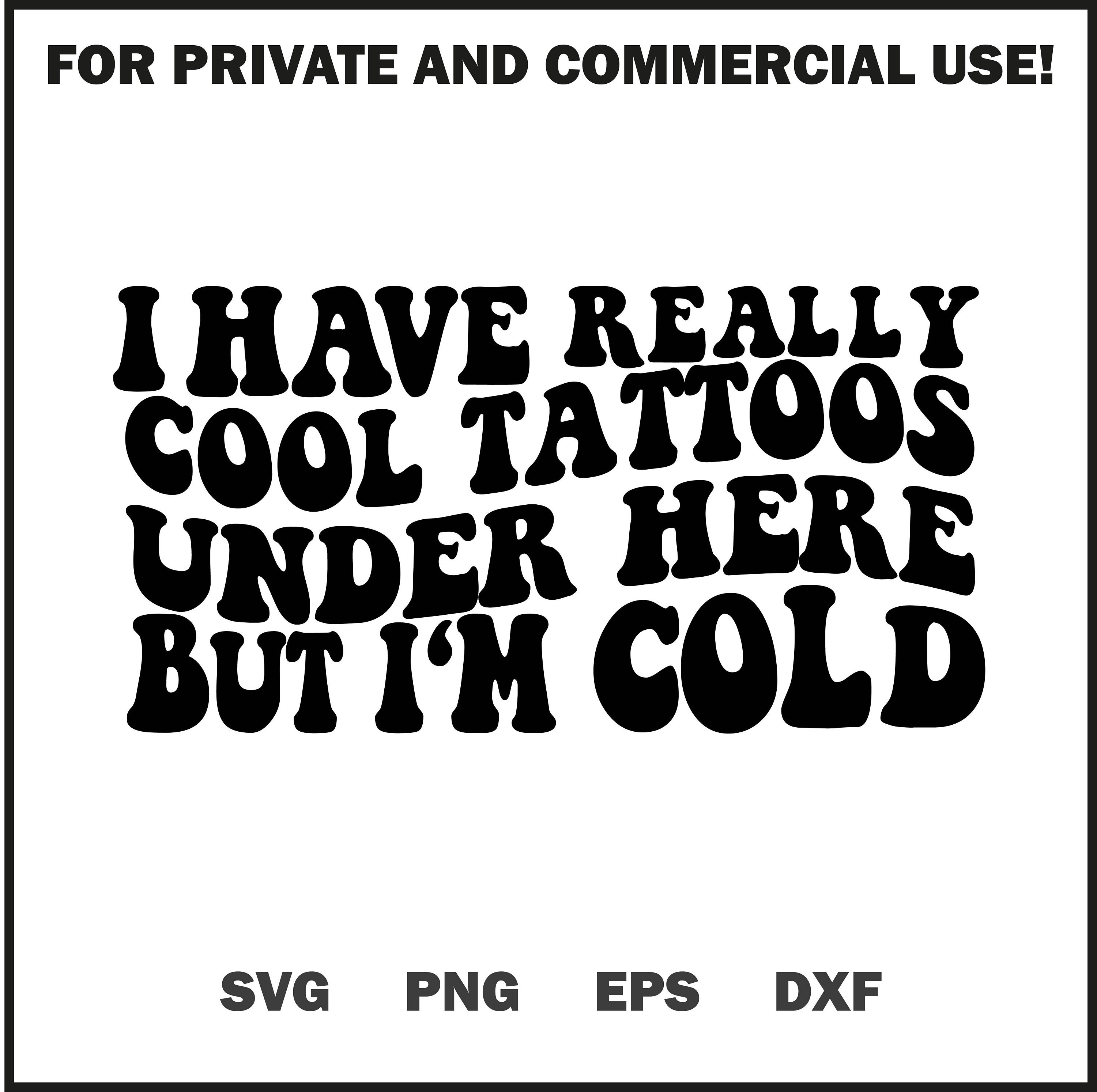 I Have Really Cool Tattoos Under Here but I'm Cold SVG PNG EPS Dxf ...
