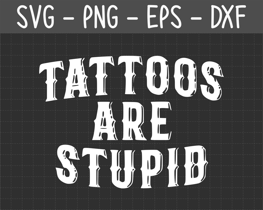Tattoos Are Stupid Svg Png, Funny Tattoo Tshirt Svg, Tattoos Are for ...
