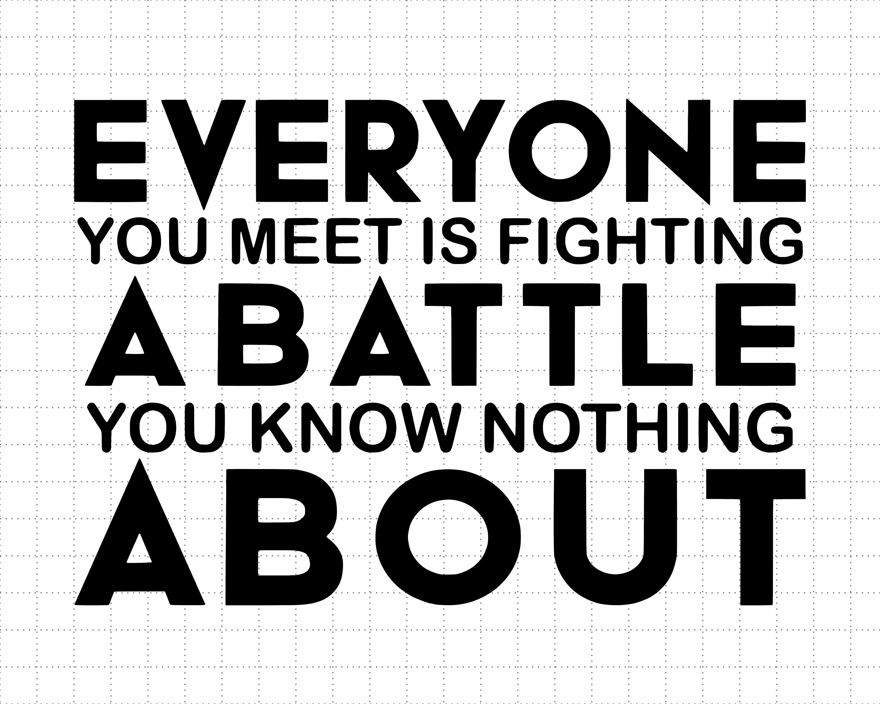 Everyone You Meet is Fighting a Battle You Know Nothing About Svg Png ...