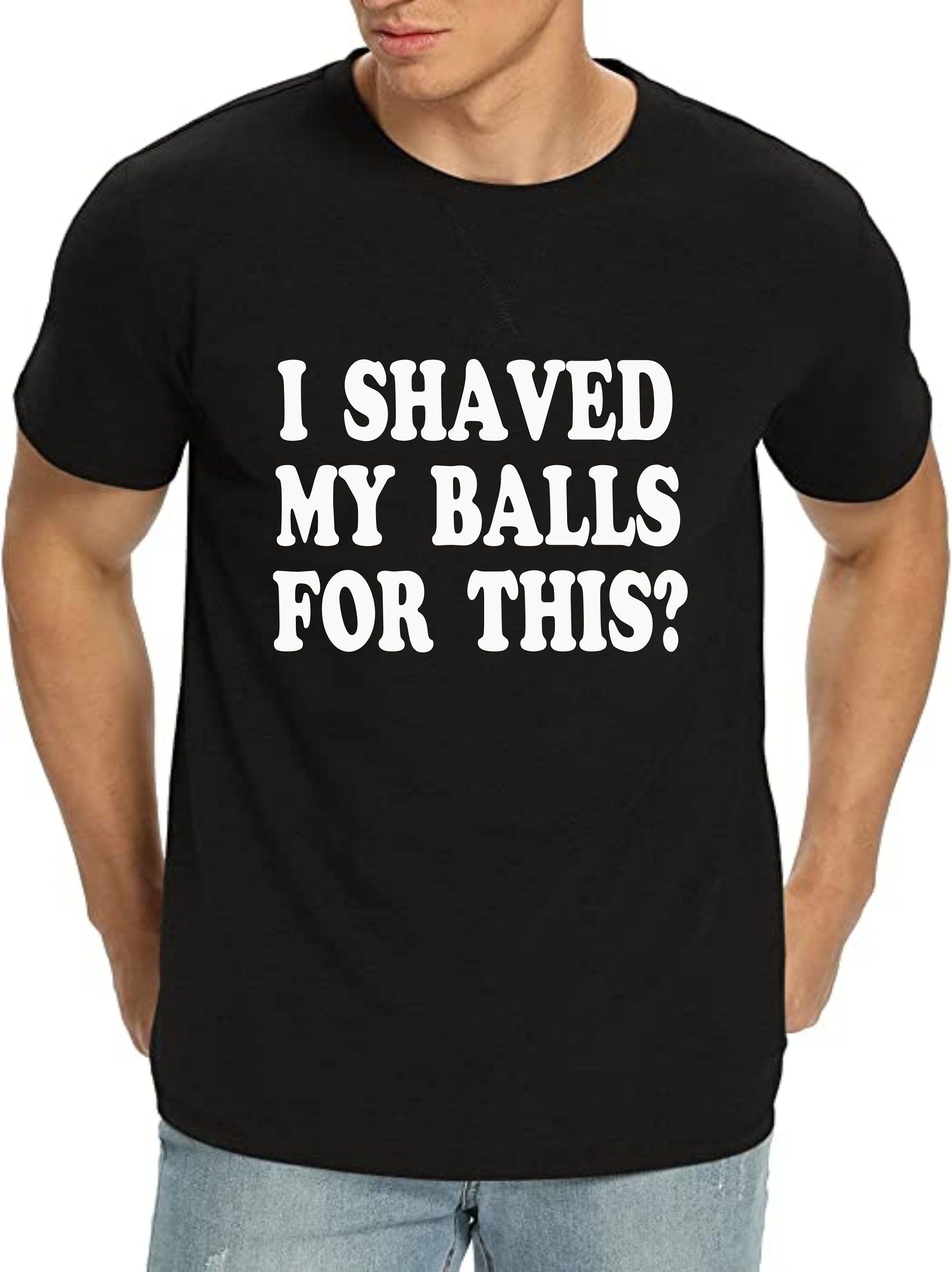 I Shaved My Balls for This? Meme Shirt, Iconic, Funny Shirt, Funny ...