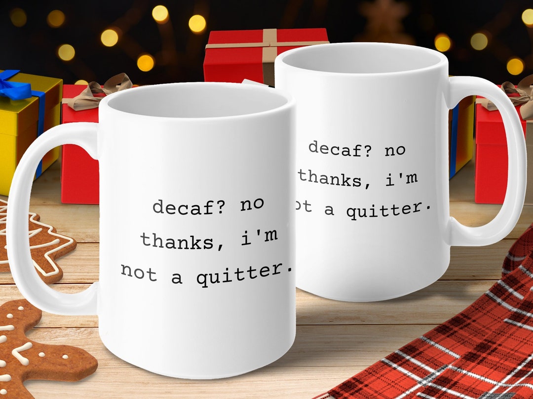 Decaf No Thanks I'm Not a Quitter Mug, Cute Coffee Mug, Funny Coffee ...