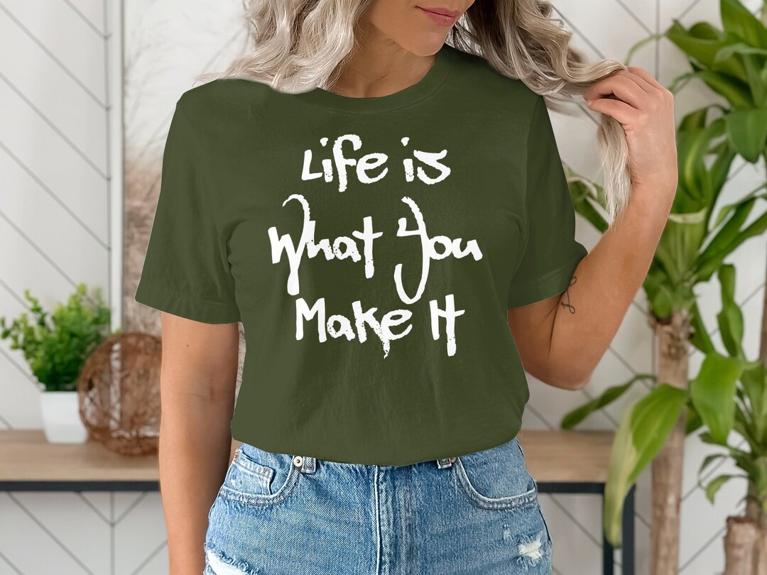 Life is What You Make It Shirt, Inspirational Tee, Motivational Shirt ...