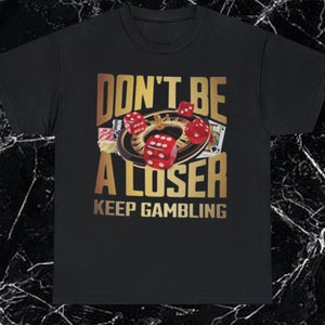 Dont Be a Loser, Keep Gambling Meme T-shirt Unisex Heavy Cotton Tee ...