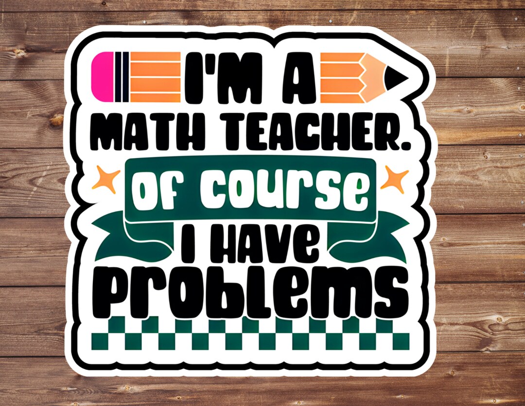 I'm a Math Teacher-of Course I Have Problems-waterproof Vinyl Sticker ...