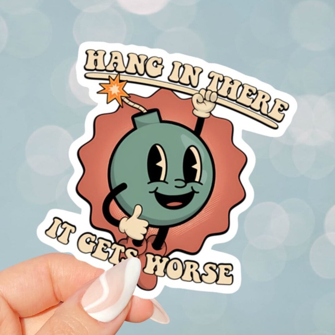 Hang in There, It Gets Worse - Snarky Humor Vinyl Sticker - Sarcastic ...