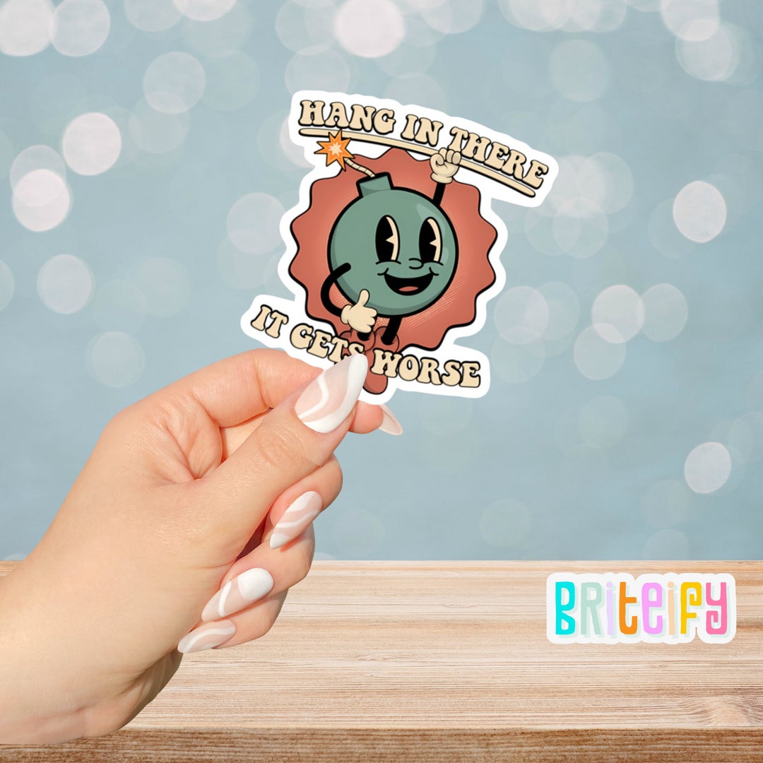 Hang in There, It Gets Worse Snarky Humor Vinyl Sticker Sarcastic Quote ...