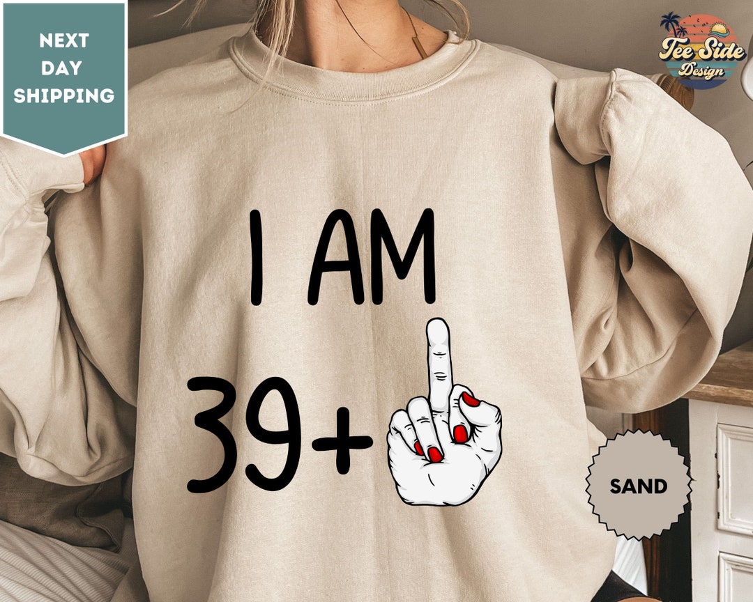 I'm 39 Plus Middle Finger Sweatshirt, Women's 40th Birthday Sweat ...
