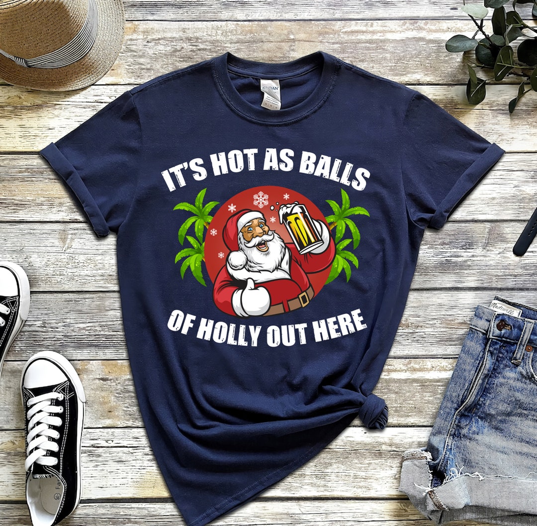 It's Hot as Balls or Holly Out Here Christmas in July Santa Claus Funny ...