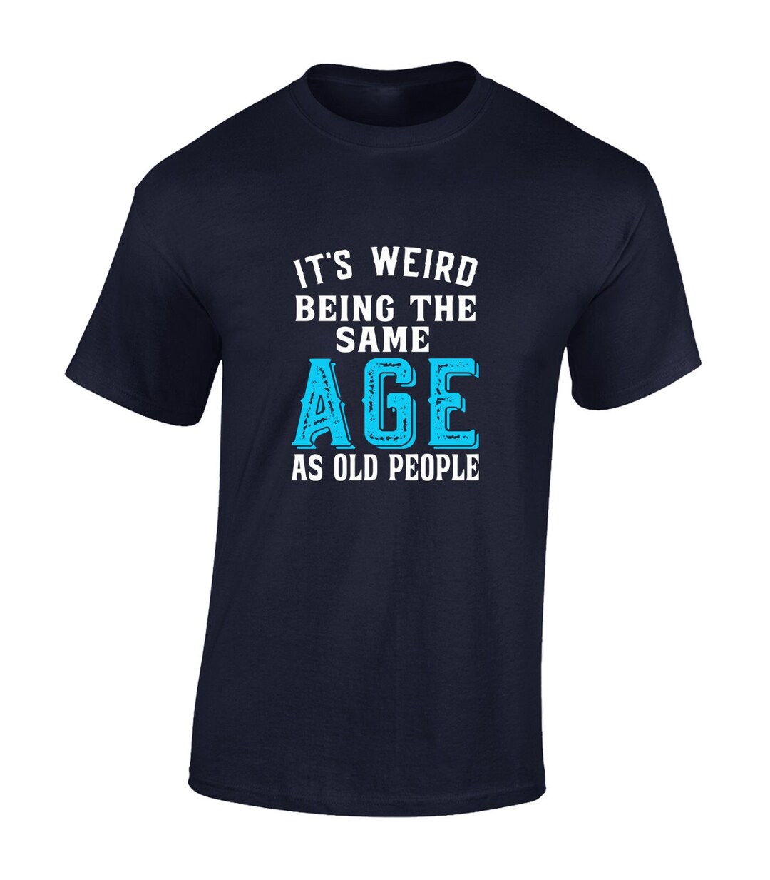 It's Weird Being Same Age as Old People Mens T Shirt Unisex Funny ...
