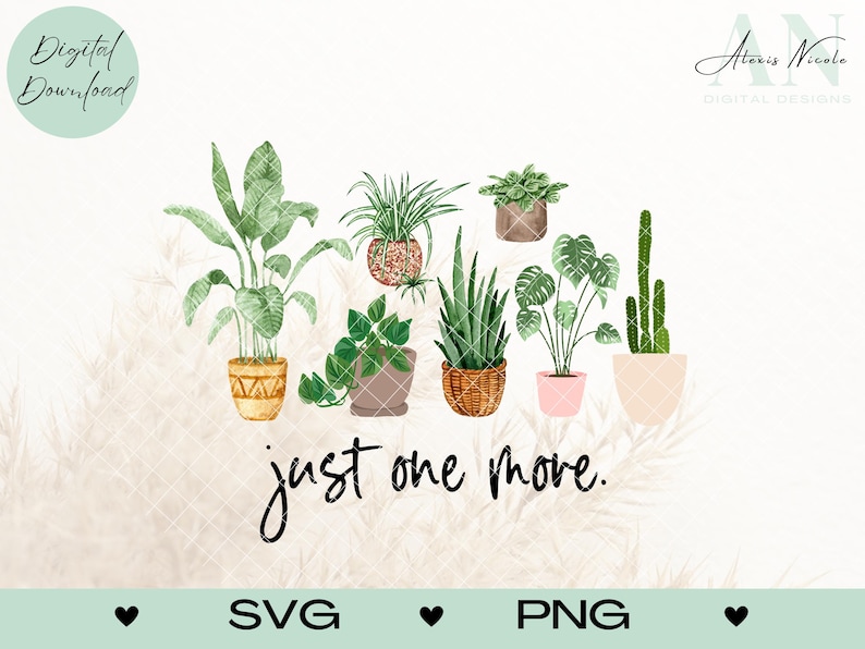 Just One More Plant SVG PNG Digital File, Sublimation Shirt Design, DTF ...