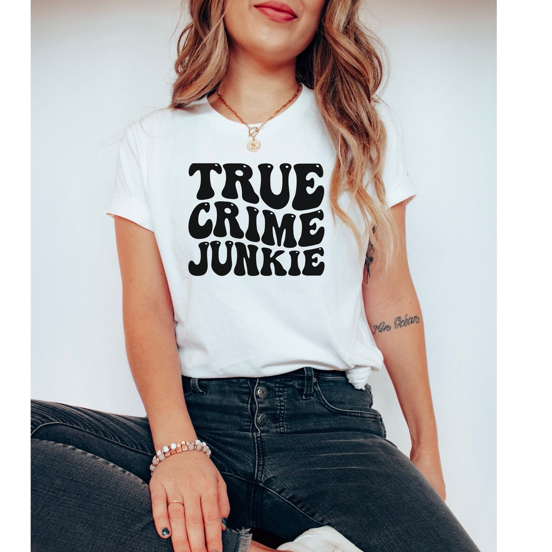 True Crime Tshirt Criminal True Crime Junkie Shirt Crime Show - Etsy