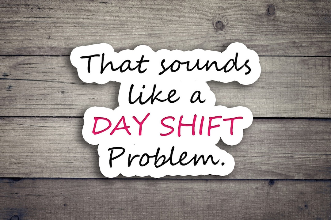 That Sounds Like a Day Shift Problem Die Cut Stickers, Funny Nurse Pun - Etsy
