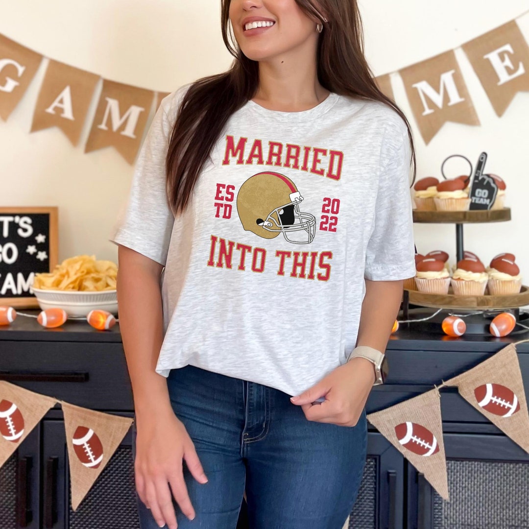 49ers Married Into This, San Fran Football Husband Shirt, San Fran ...