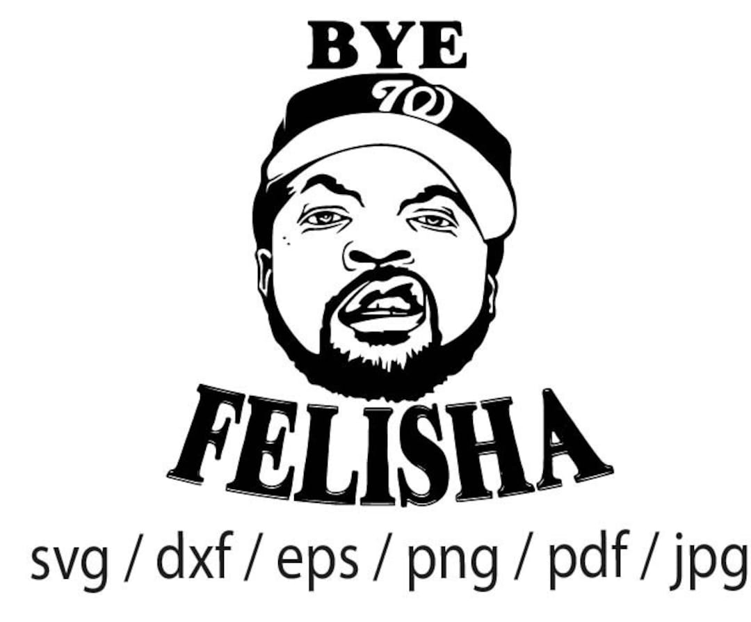 Bye Felicia, Quote, Cricut, Silhouette, İce Cube, Funny , Hip Hop, Rap ...