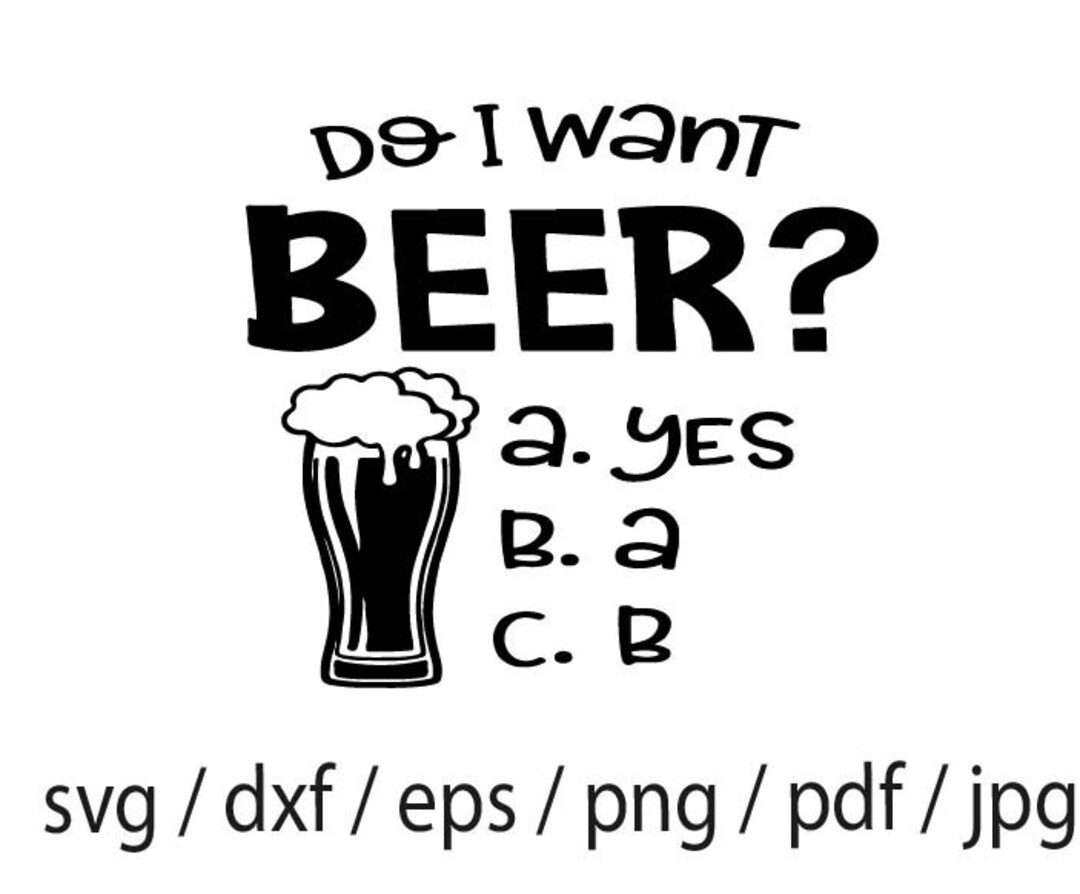 Do I Want Beer SVG, Beer SVG, Glass of Beer Svg, Beer Me up Svg, Answer ...