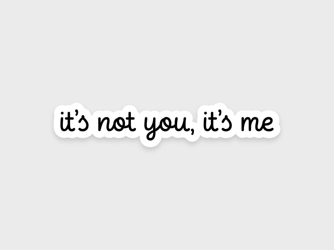 It's Not You, It's Me • Funny Sticker • Sarcastic Sticker • Waterproof ...