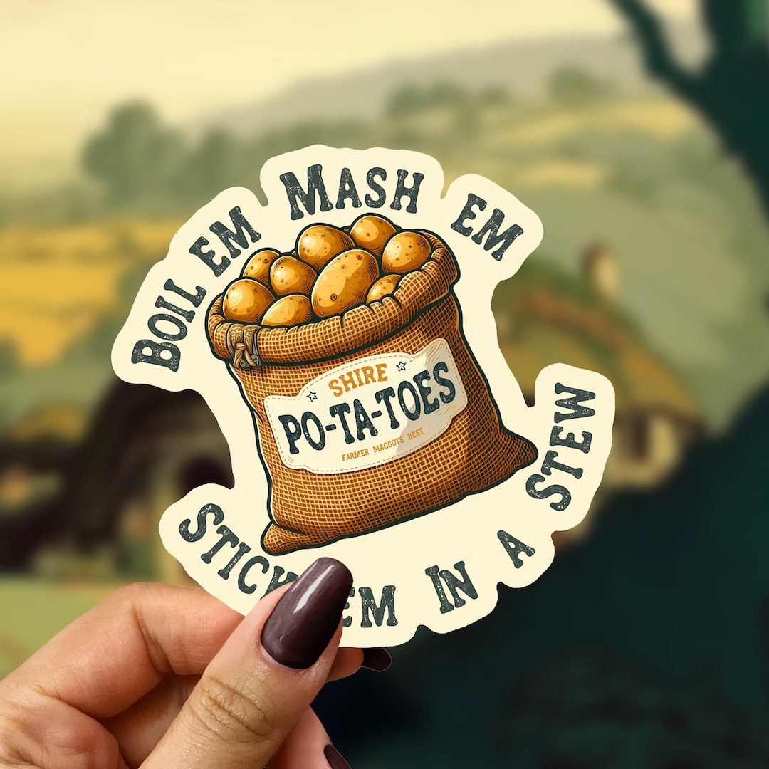 Po-ta-toes - Boil Em, Mash Em, Stick Em in Stew. the Hobbit/lord of the ...