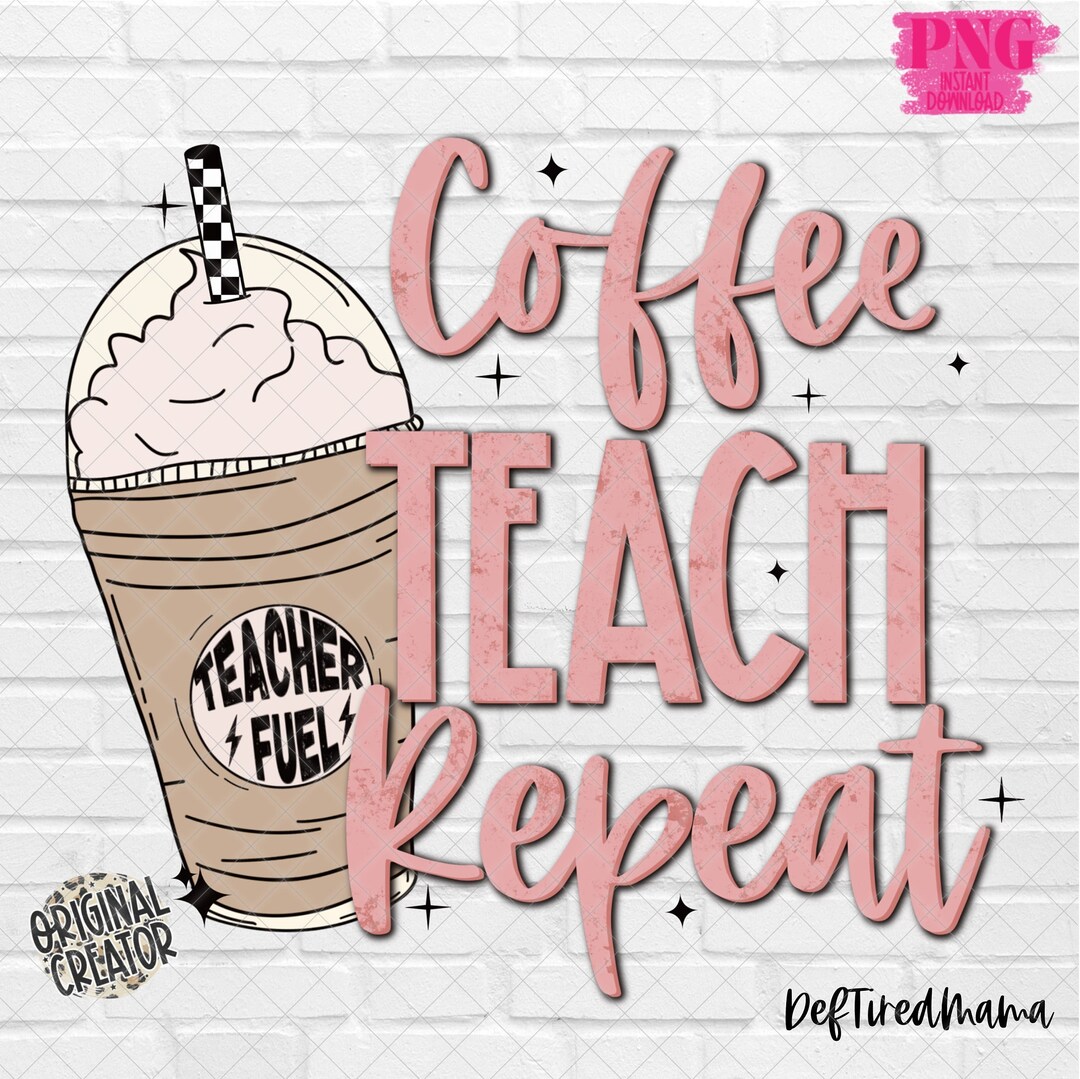 Coffee Teach Repeat PNG Teacher PNG Coffee PNG Sublimation Instant ...