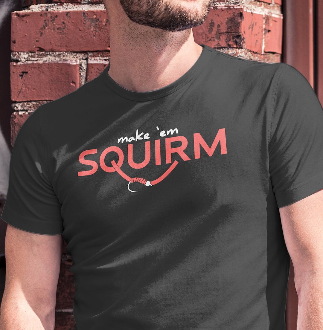 Make 'em Squirm Shirt Fishing T-shirt Fly Fishing Gear Funny Fishing ...