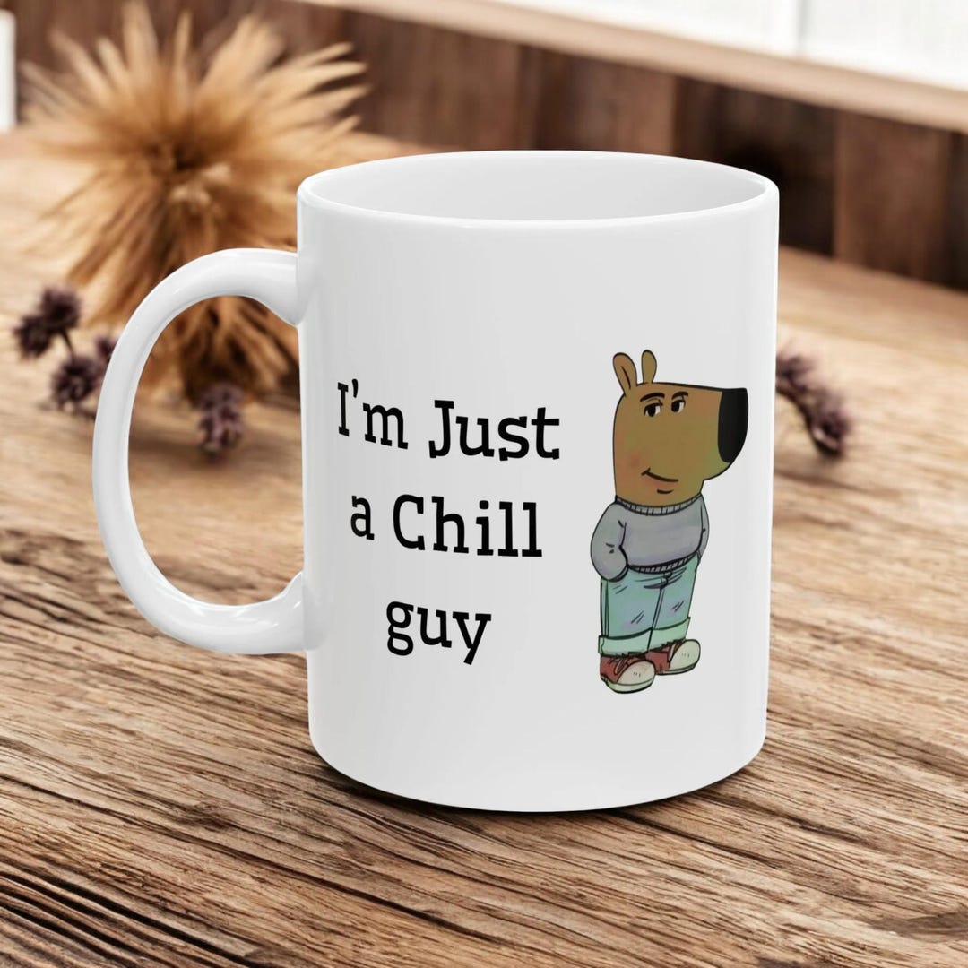Im Just a Chill Guy Meme Mug Chill Guy Gift Meme Humor Gift Meme Lover ...