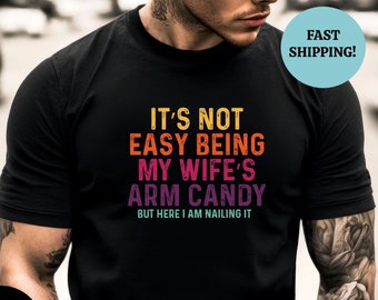 Funny Husband Shirt From Wife, It's Not Easy Being My Wife Arm Candy ...