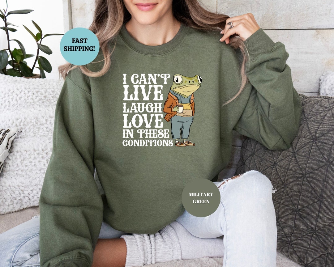 I Cant Live Laugh Love in These Conditions Unisex Crewneck Sweatshirt ...