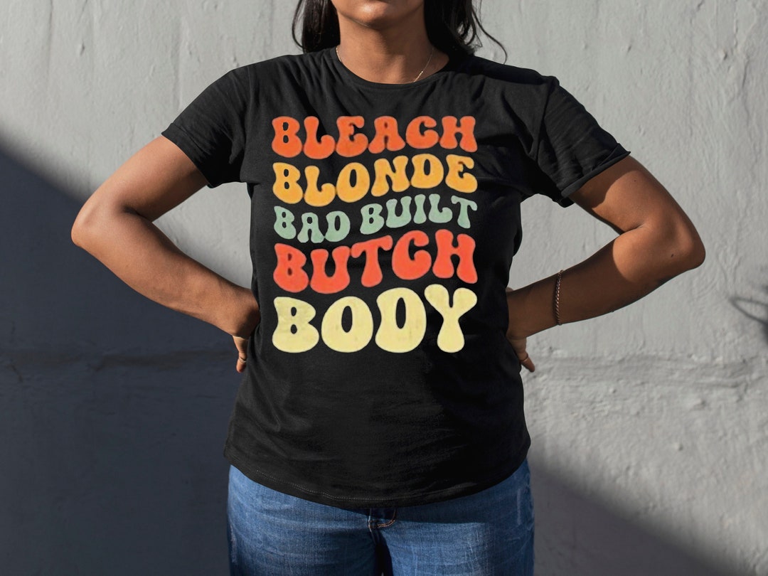 Bleach Blonde Bad Built Butch Body Shirt, Clap Back Tshirt, Politics ...