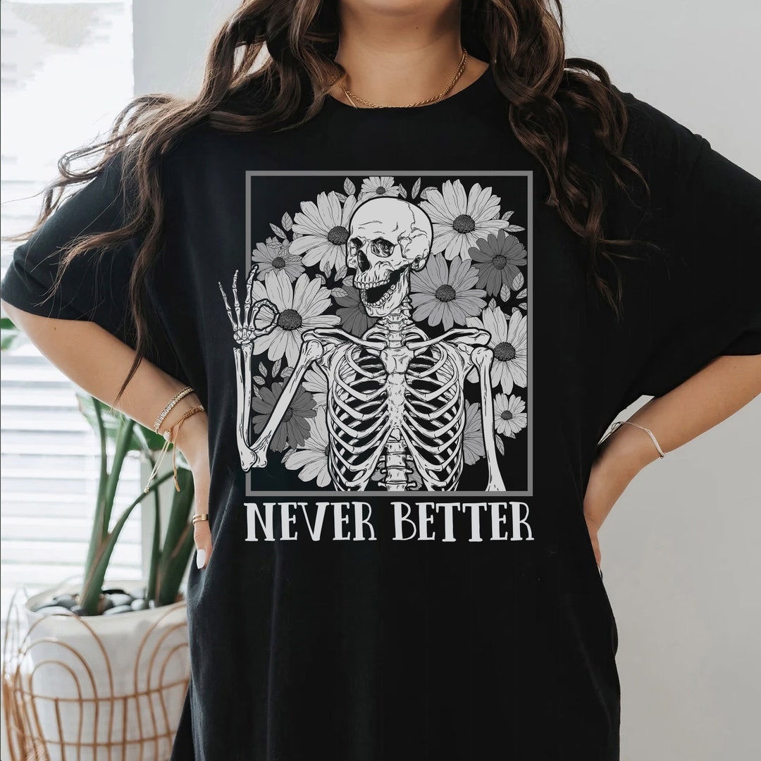 Never Better Skeleton Shirt, Never Better Sweatshirt, Funny Skeleton ...
