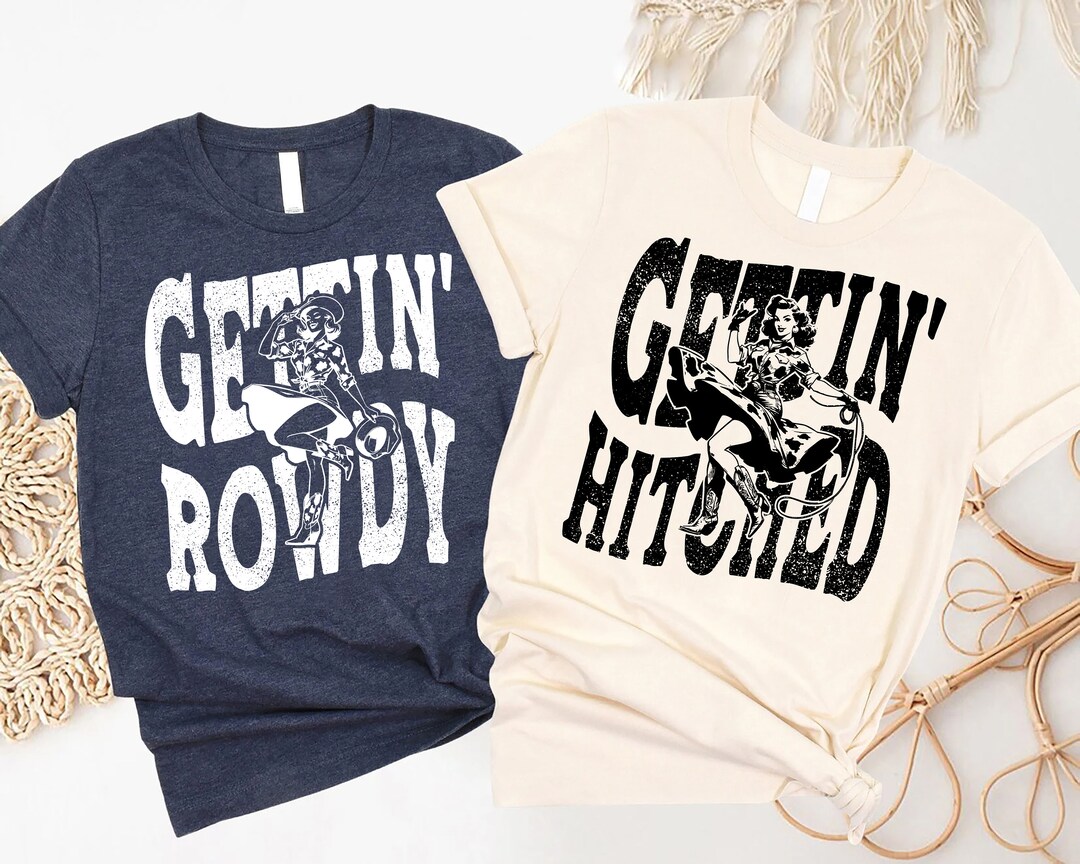 Getting Hitched Getting Rowdy Bachelorette Matching Shirt, Nashville ...