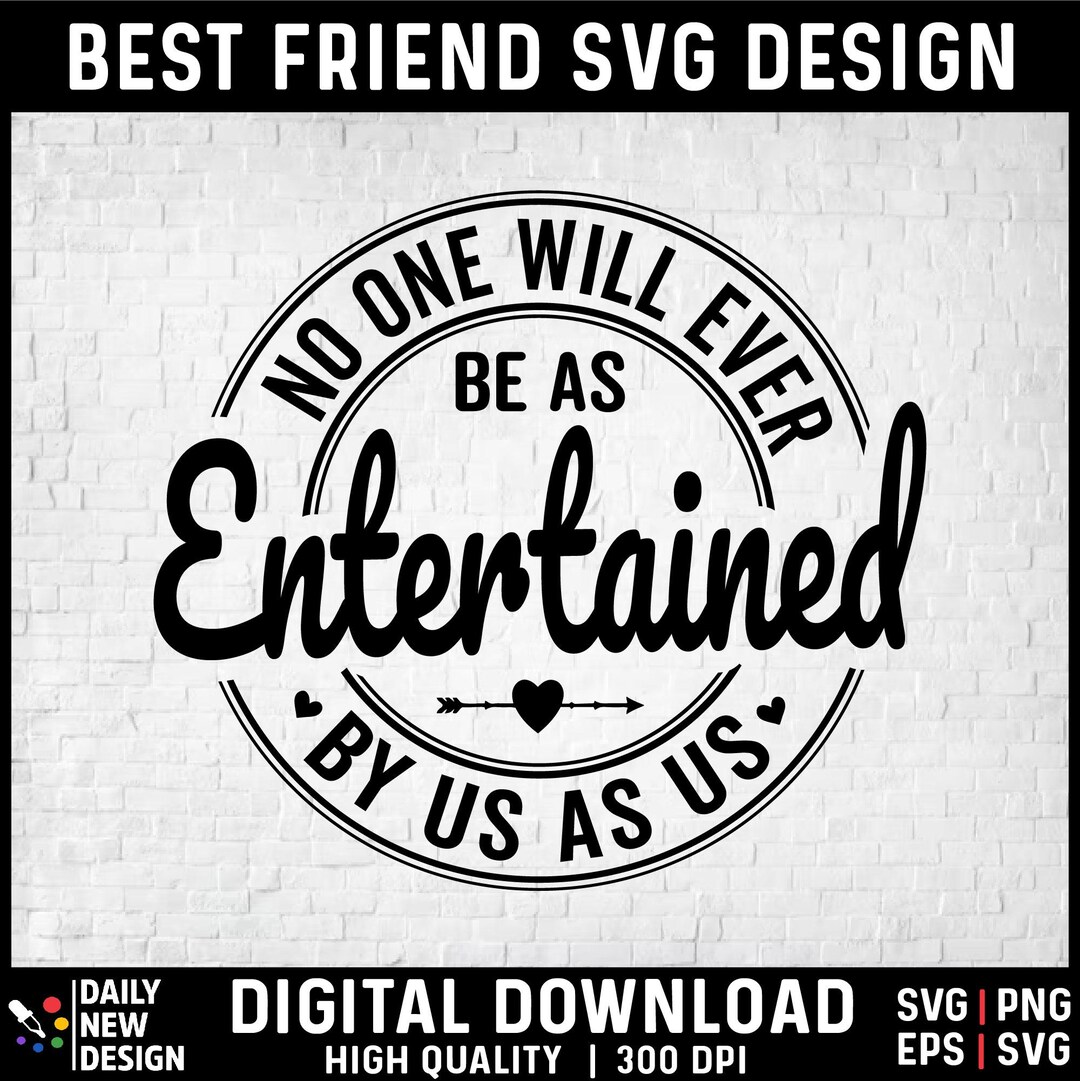 Bestie Svg, Best Friend Shirt Svg, No One Will Ever Be as Entertained ...