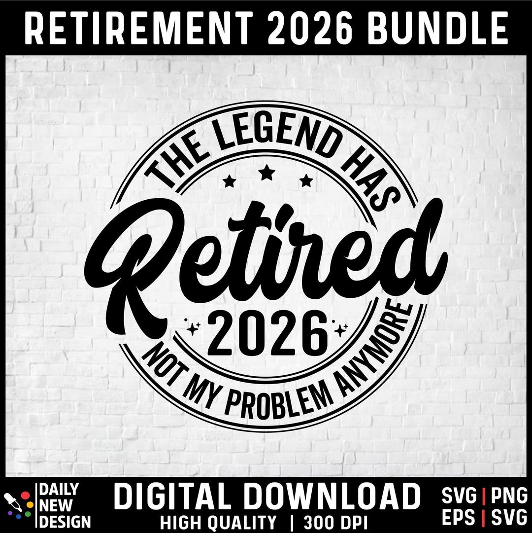 The Legend Has Retired 2026 Not My Problem Anymore Svg Png Eps, Retired ...