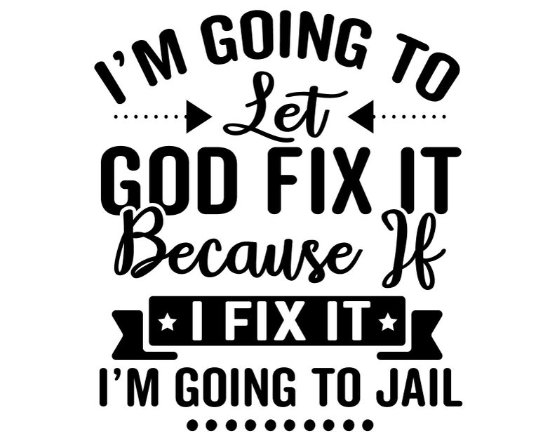 I'm Going to Let God Fix It, Because If I Fix It I'm Going to Jail - Etsy