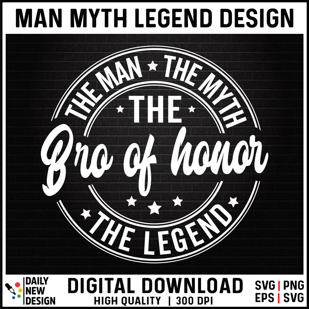 The Man the Myth the Legend the Man of Honor Svg, Man of Honor Proposal ...