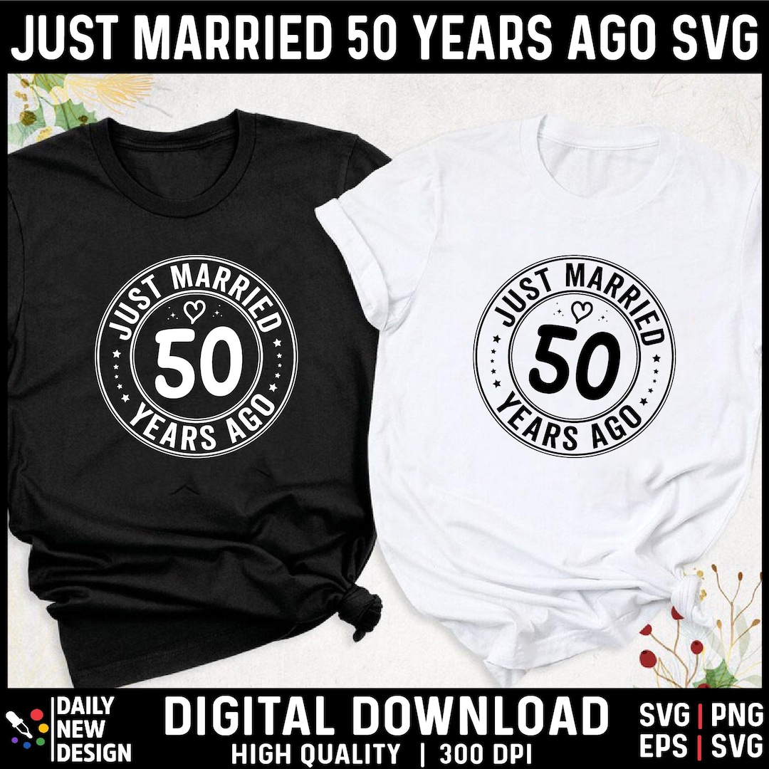 Just Married 50 Years Ago Svg, 50th Wedding Anniversary Matching Couples Shirt Svg, Husband and ...