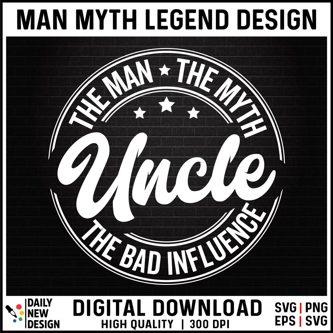 Uncle Svg, Uncle the Man the Myth the Bad Influence Svg, Uncle Shirt ...