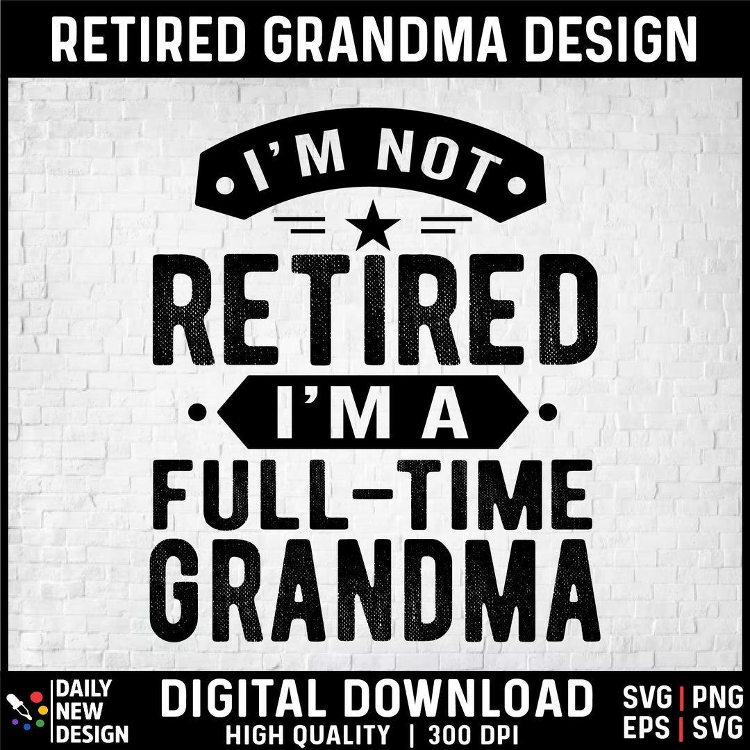 Retired Grandma Svg, I'm Not Retired I'm a Full-time Grandma Svg ...