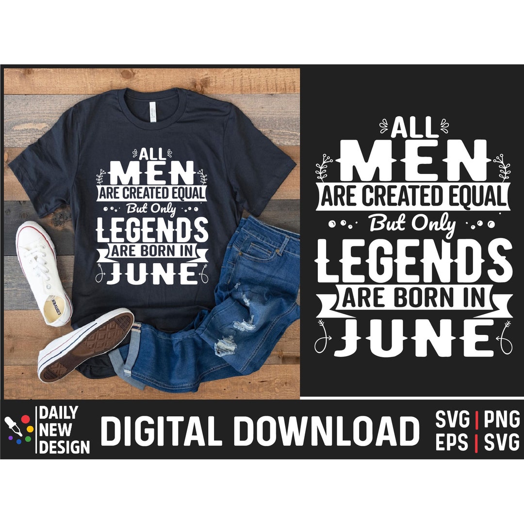 Legends Are Born in June, June Birthday Svg, All Men Are Created Equal ...