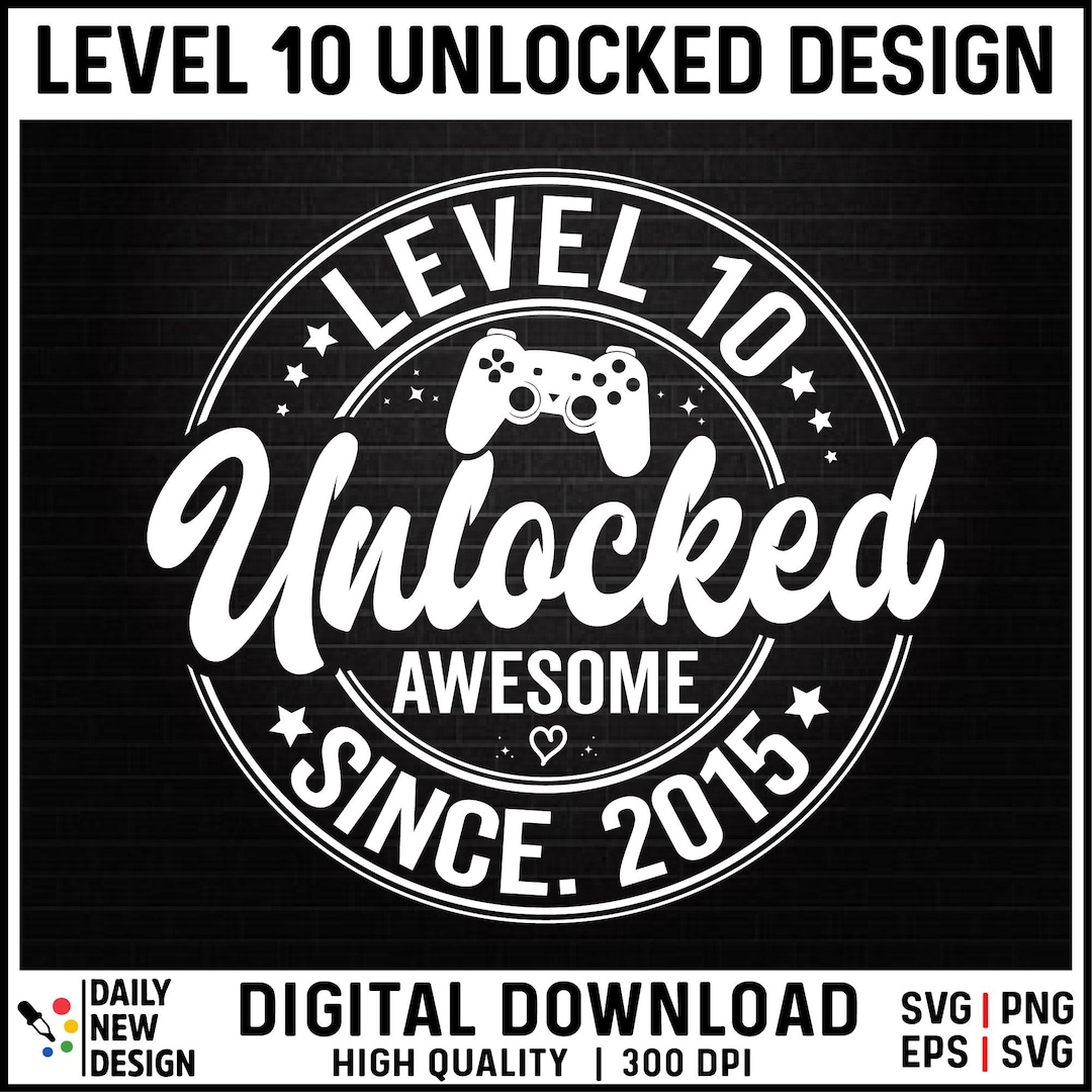 Level 10 Unlocked SVG, Awesome Since 2015 SVG, 10 Years Old Gift, 10th ...