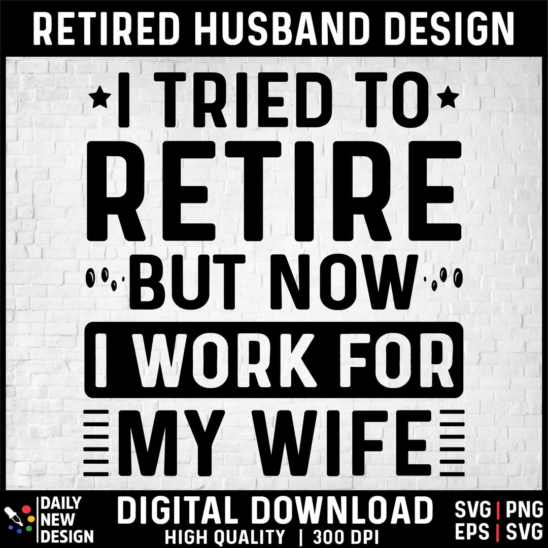 Funny Retirement Svg, I Tried to Retire but Now I Work for My Wife ...