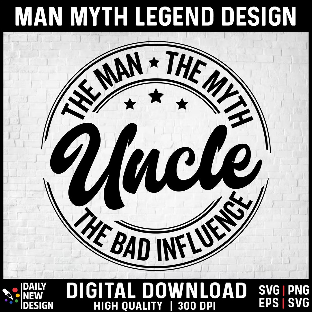 Uncle Svg, Uncle the Man the Myth the Bad Influence Svg, Uncle Shirt ...