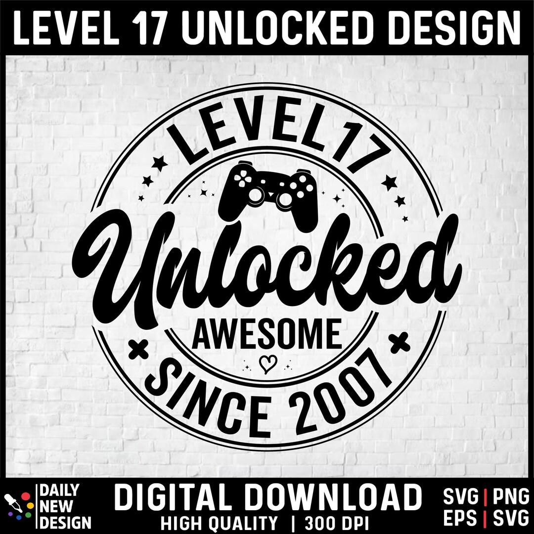 Level 17 Unlocked SVG, Awesome Since 2007 SVG, 17 Years Old Gift, 17th ...
